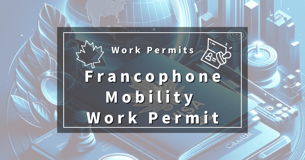 Francophone Mobility Work Permit - VISA JP CANADA